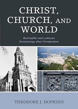 Christ, Church, and World: Bonhoeffer and Lutheran Ecclesiology after ...